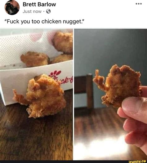 Brett Barlow Just Now Fuck You Too Chicken Nugget Ifunny