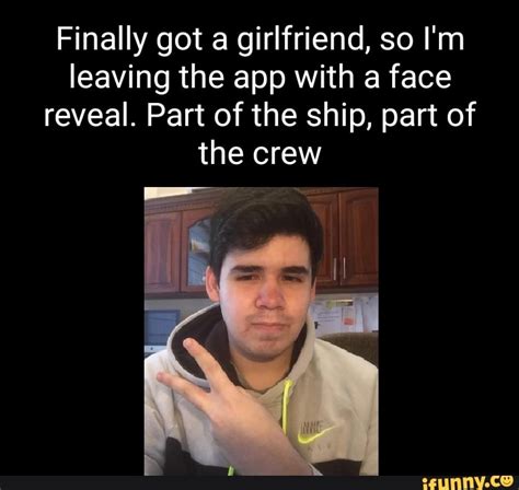 Finally Got A Girlfriend So Im Leaving The App With A Face Reveal