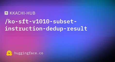 Kkachi Hubko Sft V1010 Subset To Be Filtered Dedup · Datasets At Hugging Face