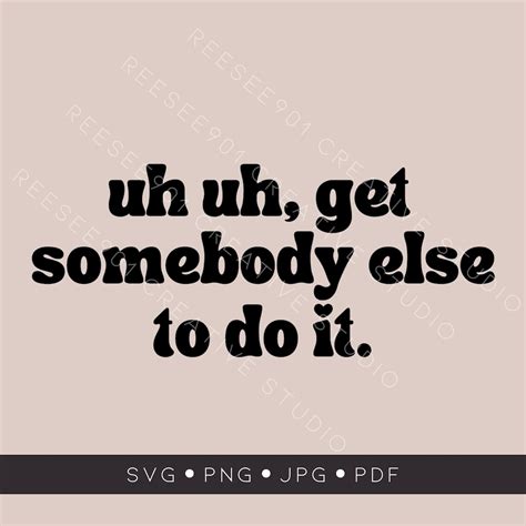 Uh Uh Get Somebody Else To Do It Svg File Svg Png Tiktok Saying Funny Svg Cut Files Etsy