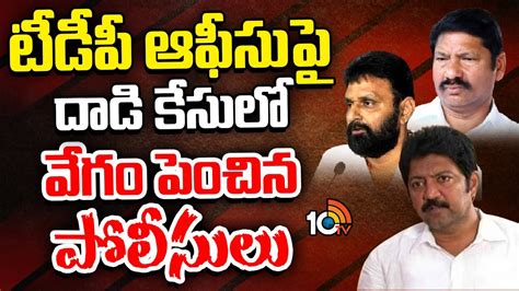 Tdp Office Attack Case టీడీపీ ఆఫీసుపై దాడి కేసులో వేగం పెంచిన పోలీసులు