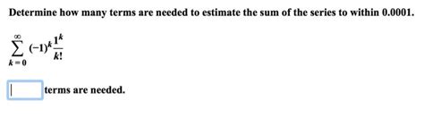 Solved Determine How Many Terms Are Needed To Estimate The