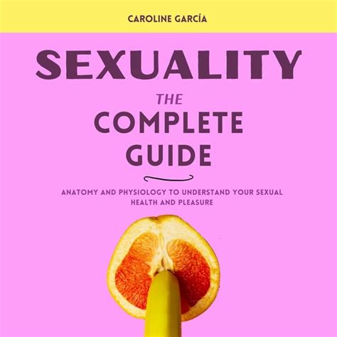 Sexuality The Complete Guide Anatomía Y Fisiología Para Entender Tu