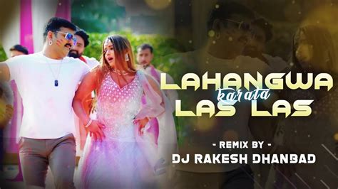 Remix Lahangawa Las Las Karata Pawan Singh Holi Song Dj Rakesh