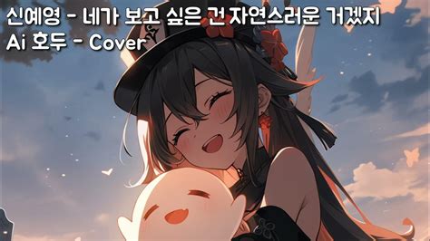 신예영 네가 보고 싶은 건 자연스러운 거겠지 Ai 호두 Cover Youtube