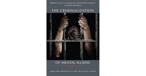 The Criminalization Of Mental Illness Crisis And Opportunity For The