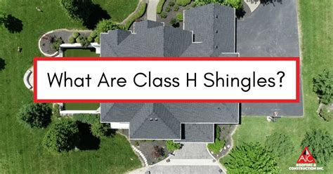 What Are Class H Shingles Aic Roofing And Construction