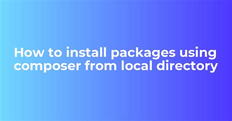 How To Install Packages Using Composer From Local Directory Webkul Blog