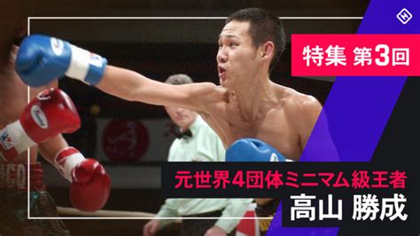 【特集・第3回】畠山昌人にko負けがスタートだった、高山勝成の主要4団体制覇 スポーティングニュース