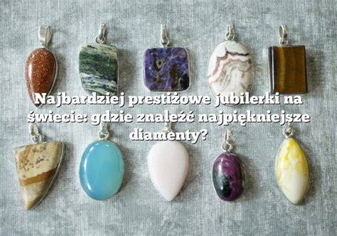 Najbardziej prestiżowe jubilerki na świecie gdzie znaleźć
