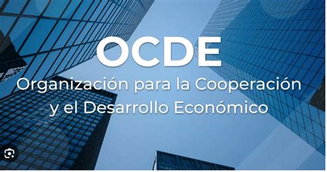 Economía Mundial Crecerá En 2024 Un 29 Y México Un 25 Ocde Ahuizote