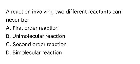 Solved A Reaction Involving Two Different Reactants Can Never Be A
