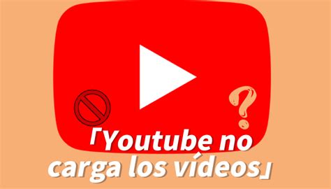 YouTube No Carga los Vídeos Prueba estas soluciones