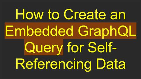 How To Create An Embedded Graphql Query For Self Referencing Data Youtube