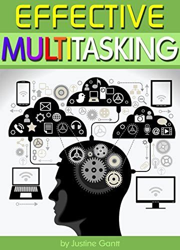 Effective Multitasking Learn How To Get More Done In Less Time Through Effective Multitasking