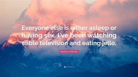 Stephen Chbosky Quote “everyone Else Is Either Asleep Or Having Sex I