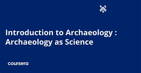 Introduction To Archaeology Archaeology As Science Coursera