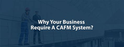 Cafm Ims Why Your Business Require A Cafm System