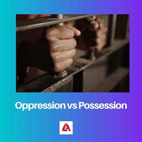 Oppression Vs Possession Difference And Comparison