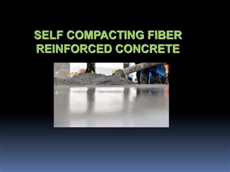 Self Compacting Fiber Reinforced Concretepptx