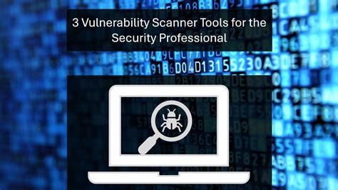 3 Vulnerability Scanner Tools For The Security Professional