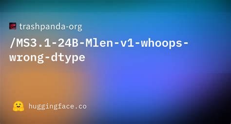 Trashpanda Orgms31 24b Mlen V1 Whoops Wrong Dtype · Hugging Face