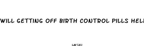 Will Getting Off Birth Control Pills Help Me Lose Weight Za