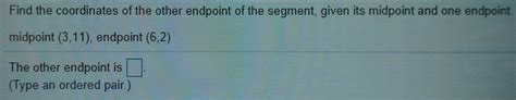 Solved Find The Coordinates Of The Other Endpoint Of The Segment