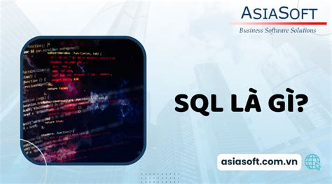 Sql Là Gì Giới Thiệu Một Số điều Cơ Bản Của Sql Asia Soft