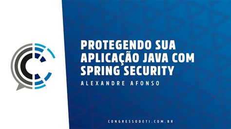 Protegendo Sua Aplicação Java Com Spring Security Alexandre Afonso