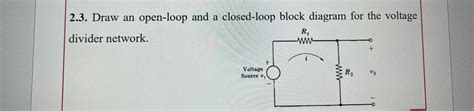 Solved 2 3 Draw An Open Loop And A Closed Loop Block Chegg