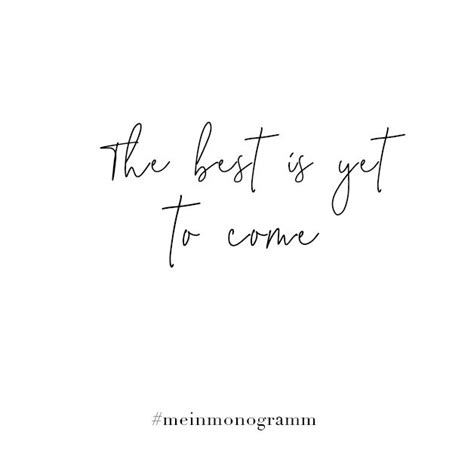 The Best Is Yet To Come Zitat Englisch Kurz Nachdenken Hoffnung Freundschaft Lachen Zukunft