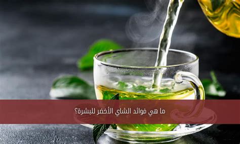 ما هي فوائد الشاي الأخضر للبشرة؟ مجلة الحكاية