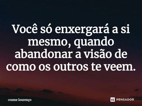 ⁠você Só Enxergará A Si Mesmo Cosme Lourenço Pensador