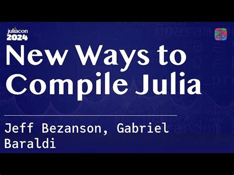 Free Video New Ways To Compile Julia Juliacon 2024 From The Julia