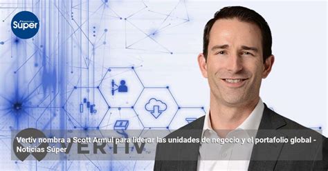 Vertiv Nombra A Scott Armul Para Liderar Las Unidades De Negocio Y El