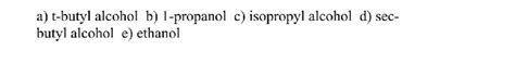 Solved A T Butyl Alcohol B 1 Propanol C Isopropyl Alcohol D Sec Butyl A Tutorbin