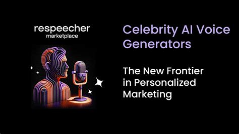 Celebrity Ai Voice Generators The New Frontier In Personalized Marketing