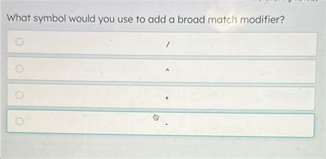 Solved What Symbol Would You Use To Add A Broad Match