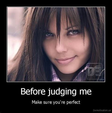 Before Judging Me Make Sure You Re Perfect De Motivation Us