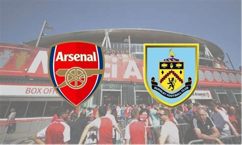 Arsenal V Burnley Confirmed Line Ups And Preview For Premier League
