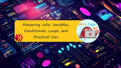 Mastering Julia Variables Conditionals Loops And Practical Uses