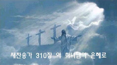 새찬송가 310장 아 하나님의 은혜로 네이버 블로그