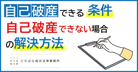 自己破産できる条件、自己破産できない場合の解決方法 たちばな総合法律事務所