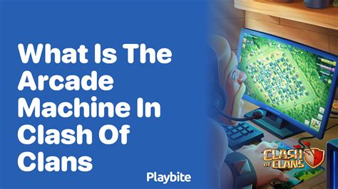 What Is The Arcade Machine In Clash Of Clans Playbite