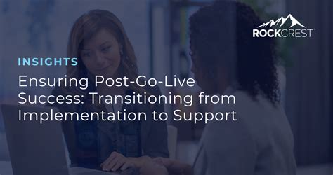 Ensuring Post Go Live Success Transitioning From Implementation To Support