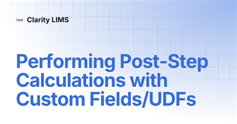 Performing Post Step Calculations With Custom Fieldsudfs Clarity Lims