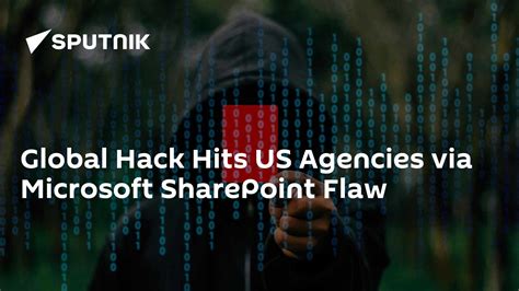 global hack hits us agencies via microsoft sharepoint flaw south