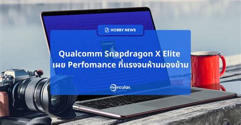 Qualcomm Snapdragon X Elite เผย Perfomance ที่แรงจนห้ามมองข้าม