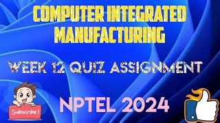 Computer Integrated Manufacturing Week 12 Nptel Answers 2024 Nptel